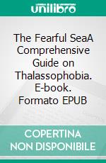 The Fearful SeaA Comprehensive Guide on Thalassophobia. E-book. Formato ...