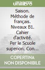 Saison. Méthode de français. Niveaux B1. Cahier d'activité. Per le ...
