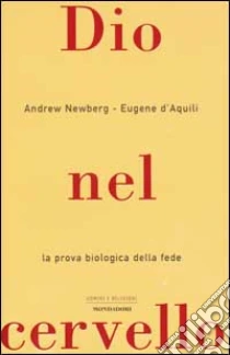 Dio nel cervello. La prova biologica della fede | Andrew Newberg;Eugene ...