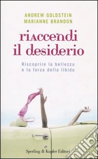 Riaccendi il desiderio. Riscoprire la bellezza e la forza della libido ...