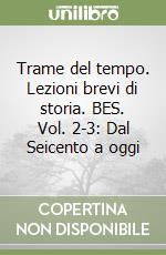 Trame del tempo. Lezioni brevi di storia. BES. Vol. 2-3: Dal Seicento a ...