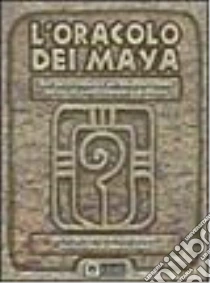 L'oracolo dei maya. Dall'antica saggezza dei maya un sistema basato sul ...