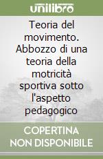 Teoria del movimento. Abbozzo di una teoria della motricità sportiva ...