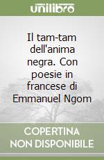 Il tam-tam dell'anima negra. Con poesie in francese di Emmanuel Ngom ...