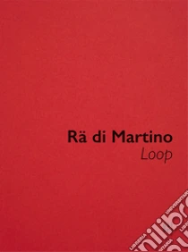 Rä di Martino, Loop. Ediz. inglese | Sergio Risaliti;Eva Francioli;Stefania Rispoli;Risaliti S ...